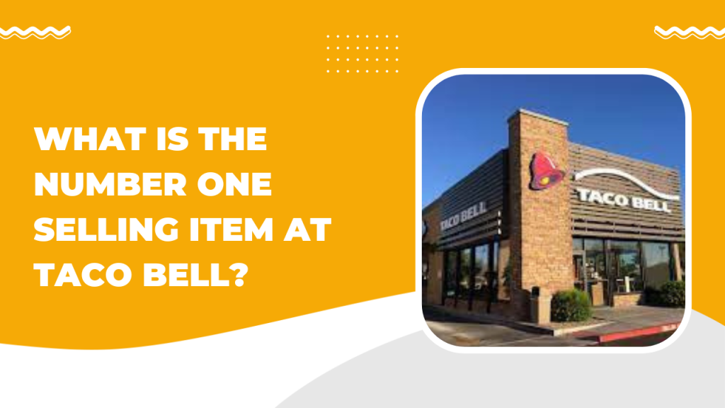What is the Number One Selling Item at Taco Bell? – Breakfast Lunch